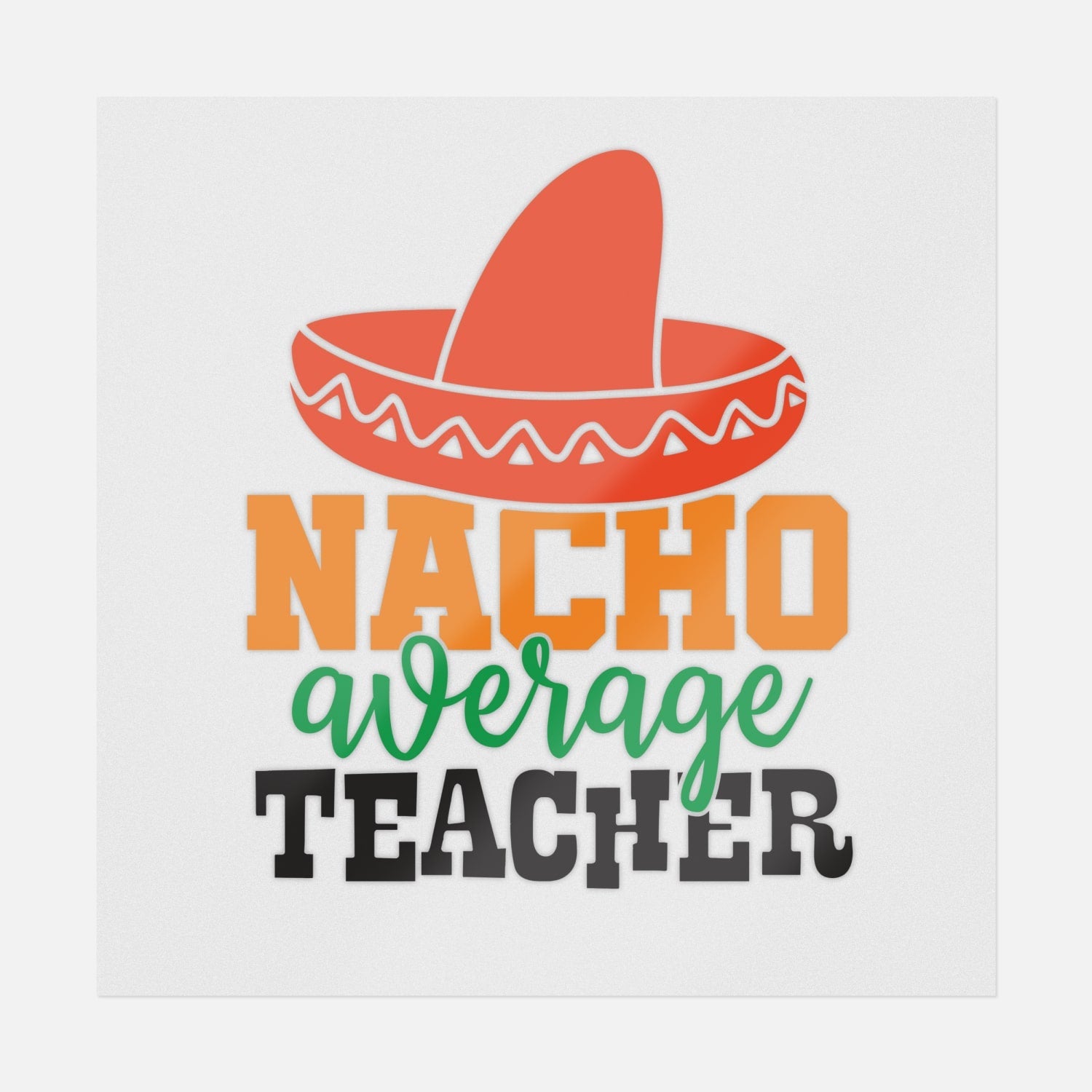 Nacho Average Teacher | Cinco De Mayo Ready-to-Press DTF Transfers