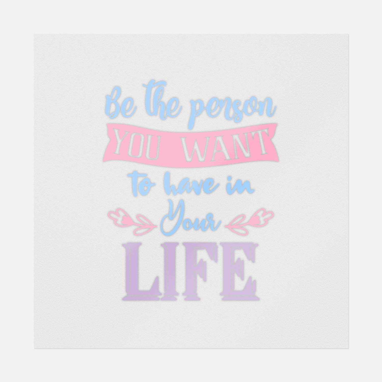 Be The Person You Want To Have In Your Life | Inspirational Ready-to ...
