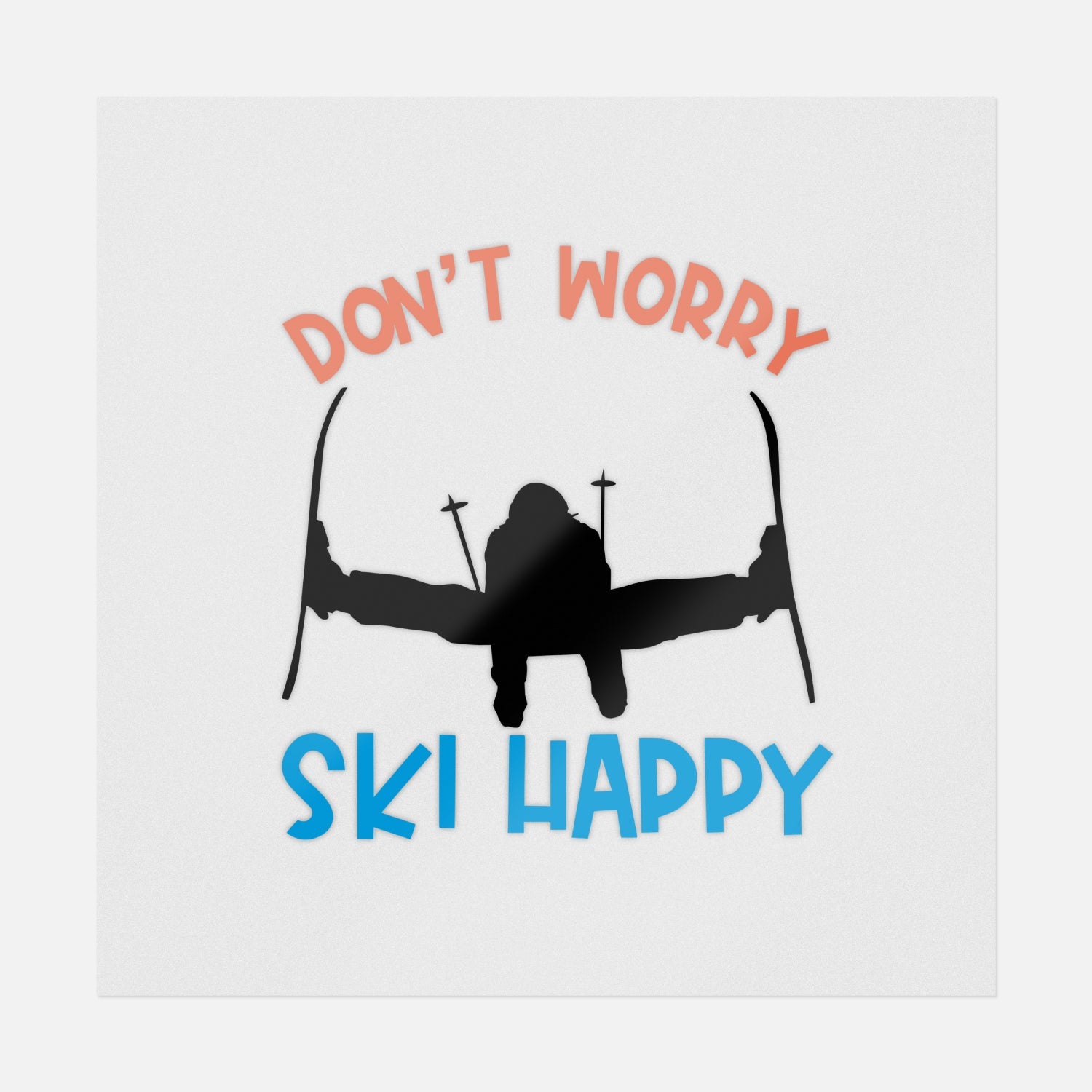 Don't Worry Ski Happy | Skiing Ready-to-Press DTF Transfers