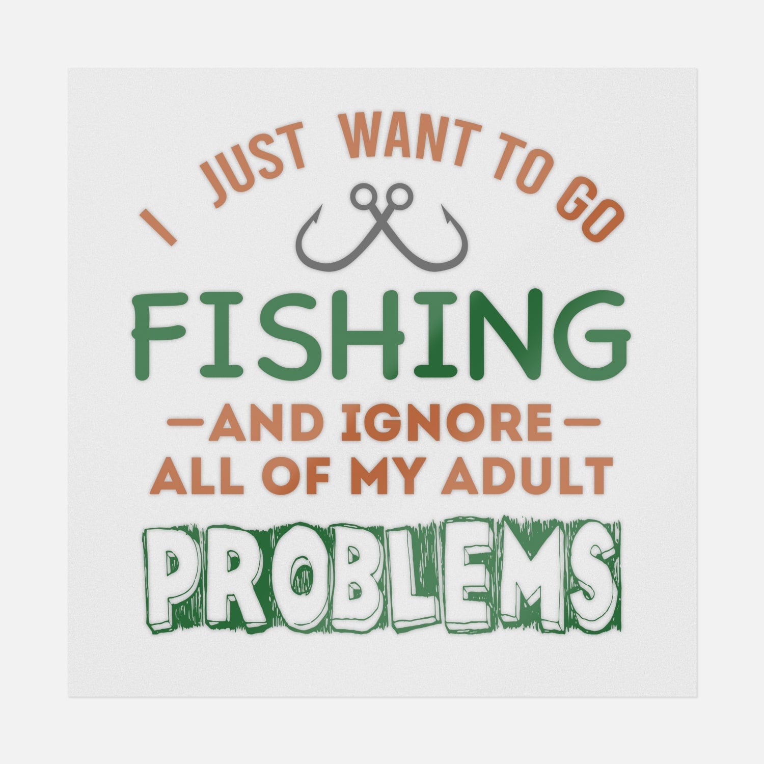 I Just Want To Go Fishing And Ignore My Adult Problems | Fishing Ready ...