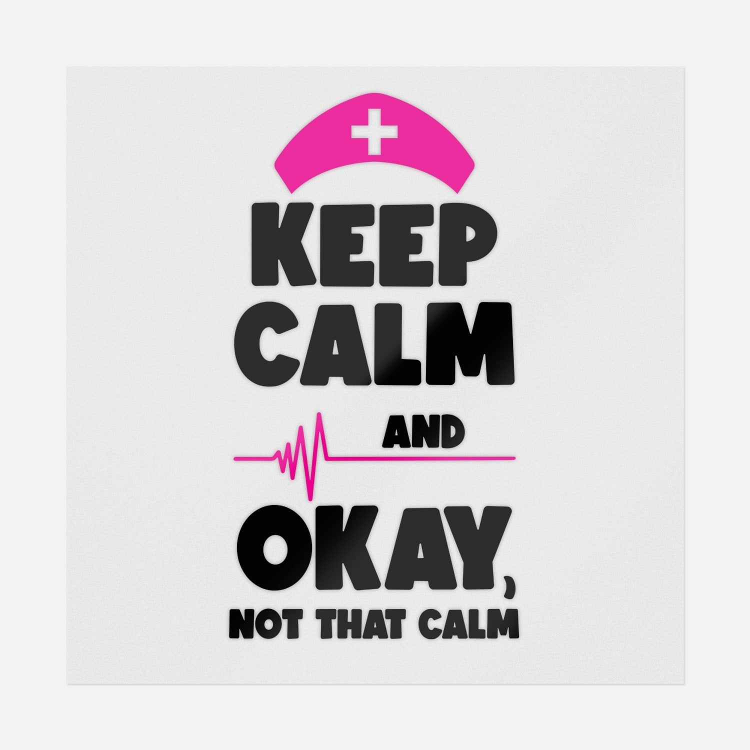Keep Calm And Okay Not That Calm | Nurses Ready-to-Press DTF Transfers