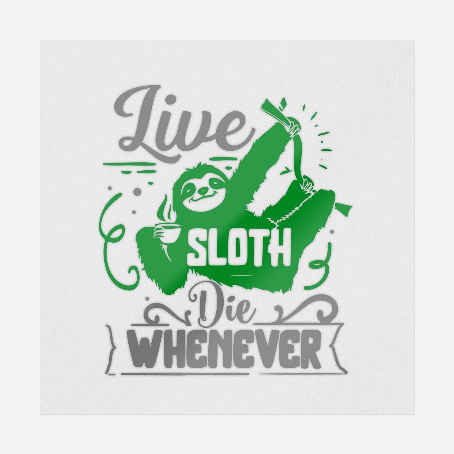 Live Sloth Die Whenever | Sloth Ready-to-Press DTF Transfers