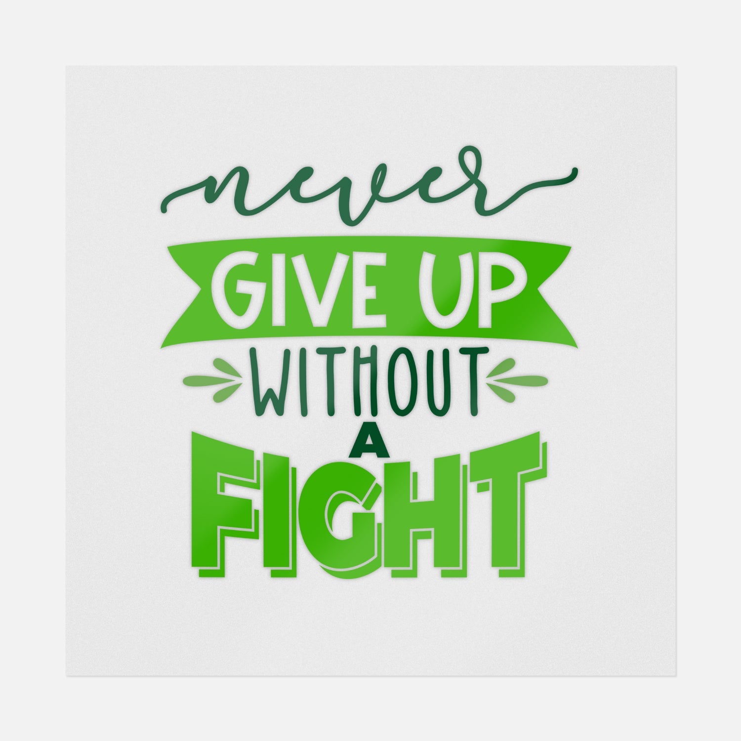 Never Give Up Without A Fight | Inspirational Ready-to-Press DTF Transfers