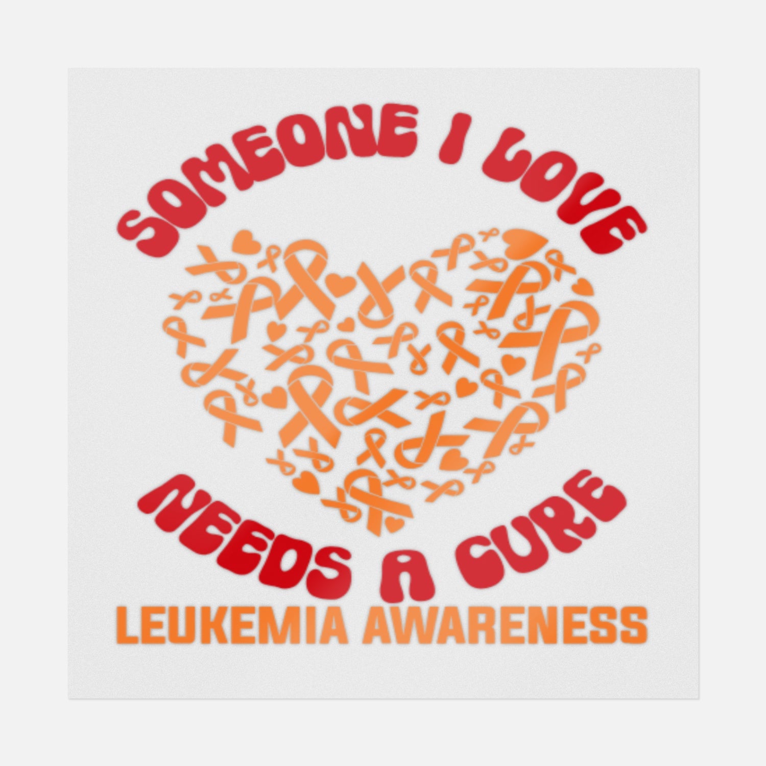 Someone I Love Needs A Cure | Leukemia Ready-to-Press DTF Transfers