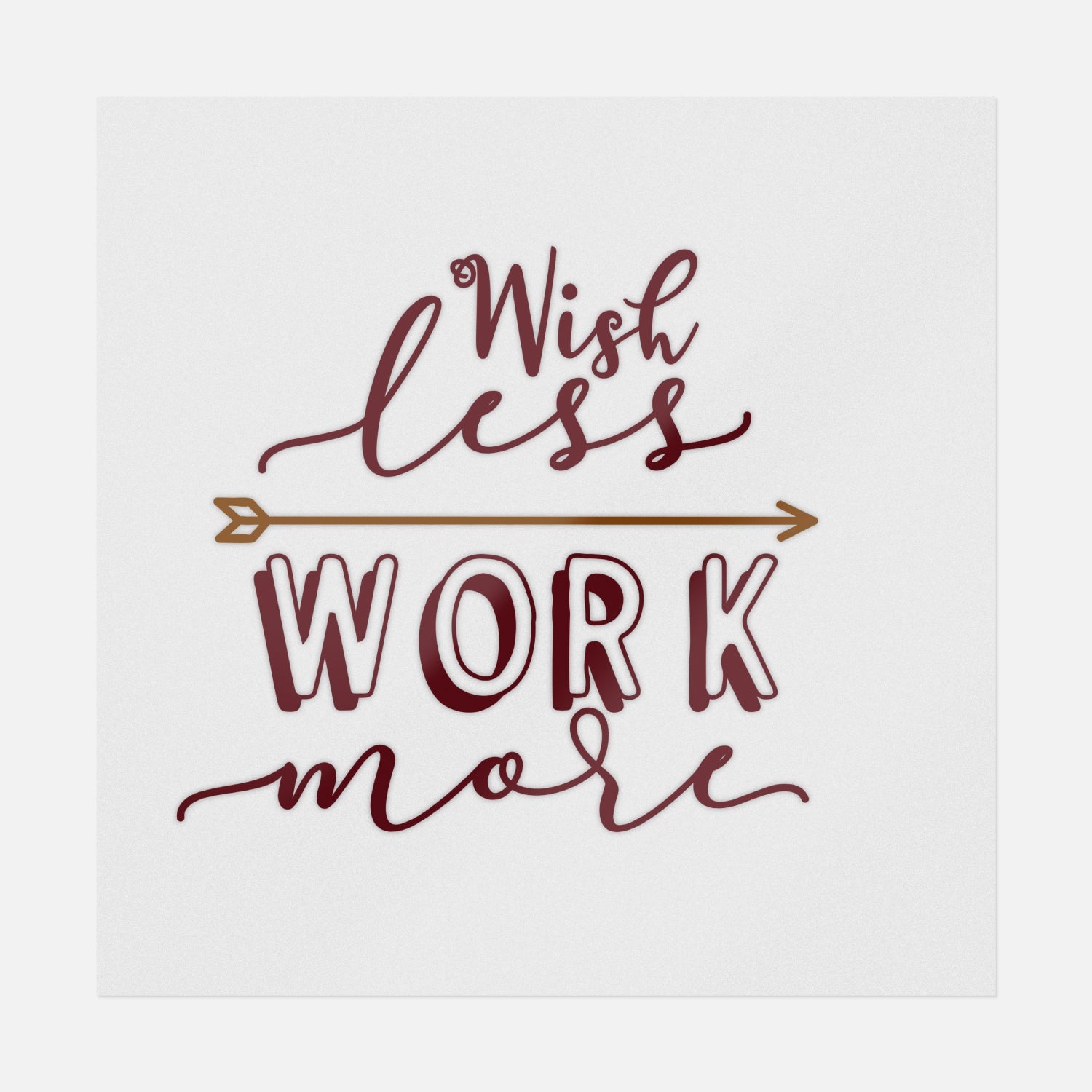 Wish Less Work More | Inspirational Ready-to-Press DTF Transfers